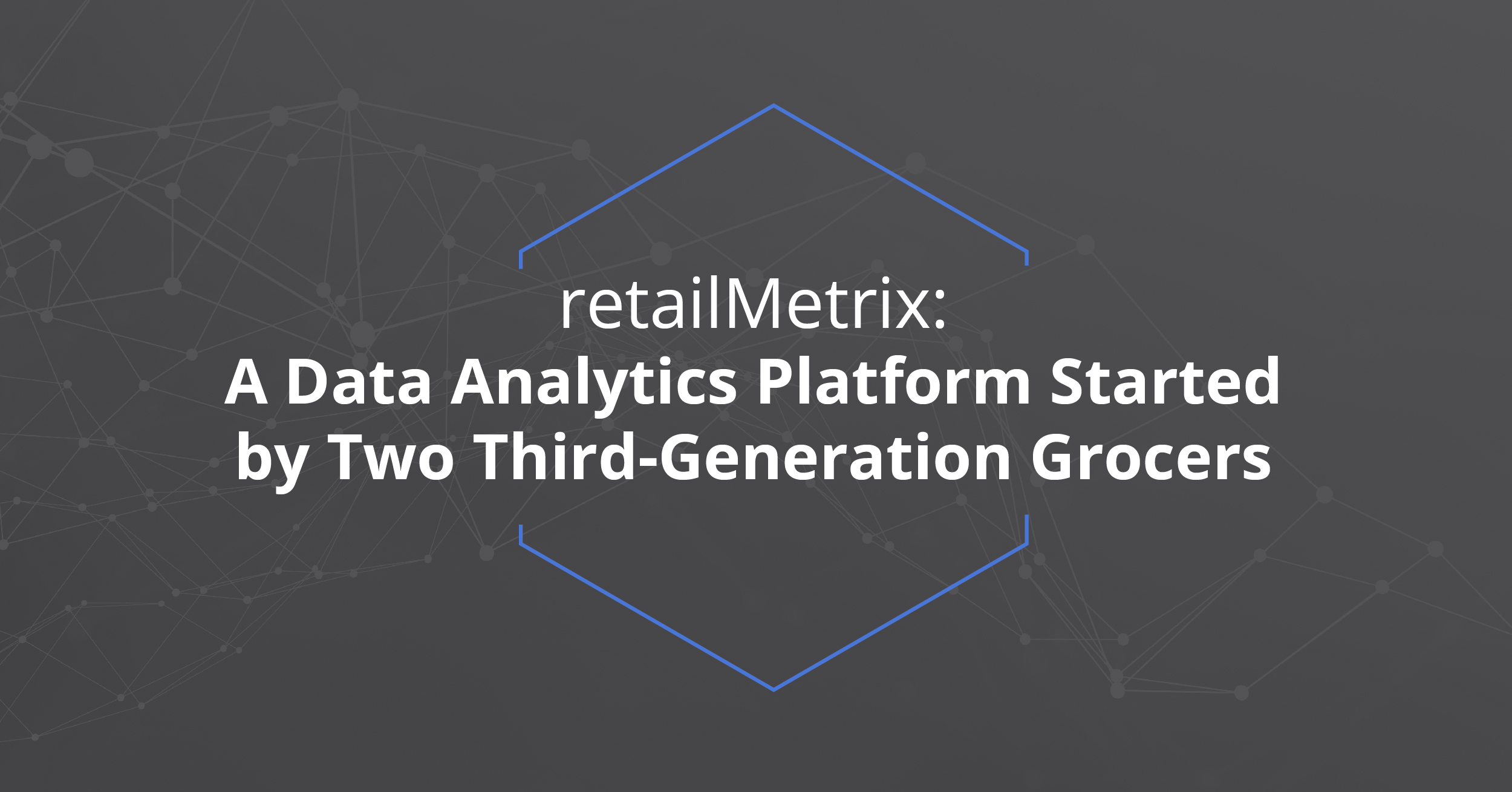 retailMetrix: A Data Analytics Platform Started by Two Third-Generation Grocers